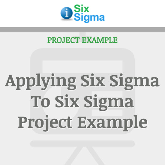 Applying Six Sigma To Six Sigma Project Example – isixsigma